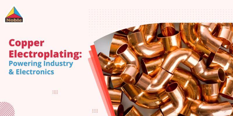Copper Electroplating: Why It’s Essential in Electronics and Industrial Applications